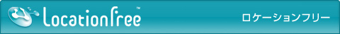 LocationFree「ロケーションフリー」